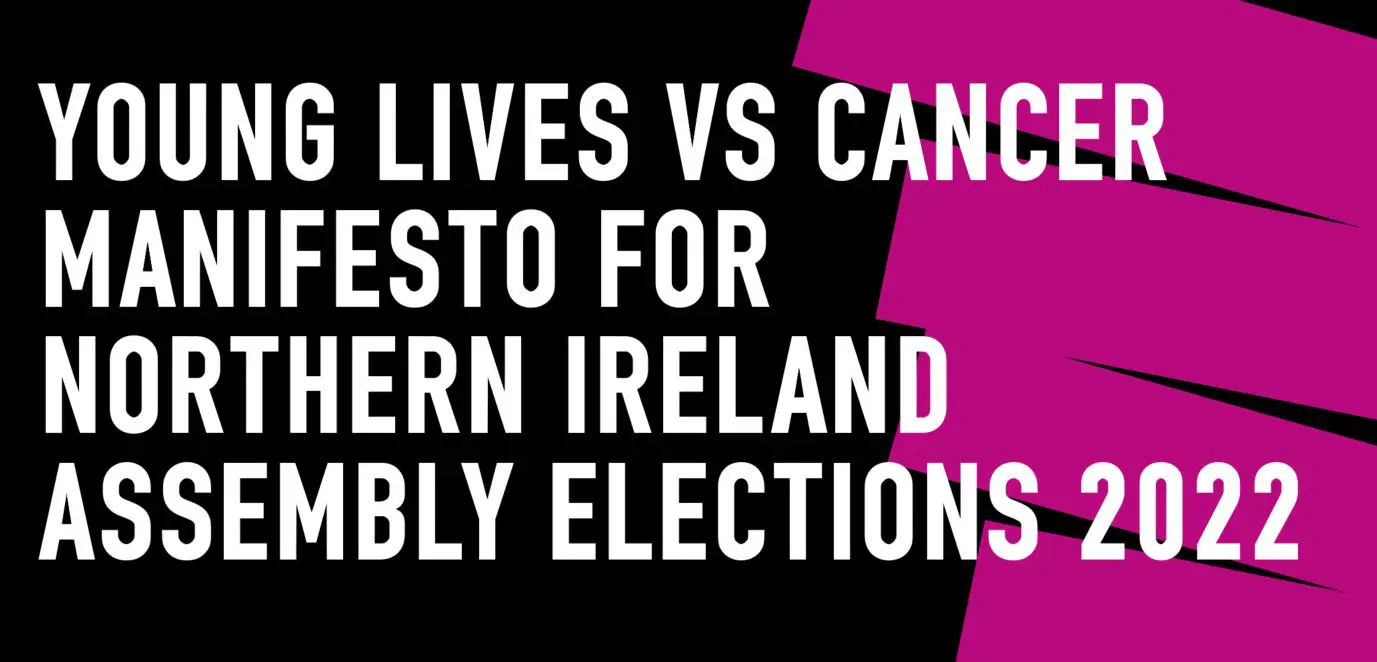 Young Lives vs Cancer shares Manifesto for Northern Ireland Assembly ...